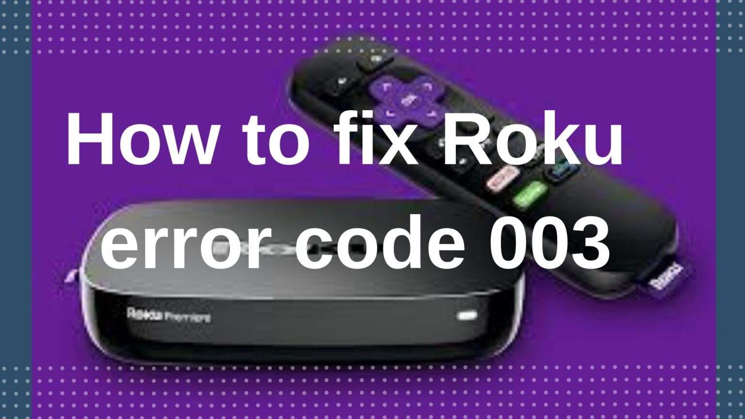 How To Fix Roku Error Code 003 Complete Guide How To Fix Roku Error Code 003 Complete Guide